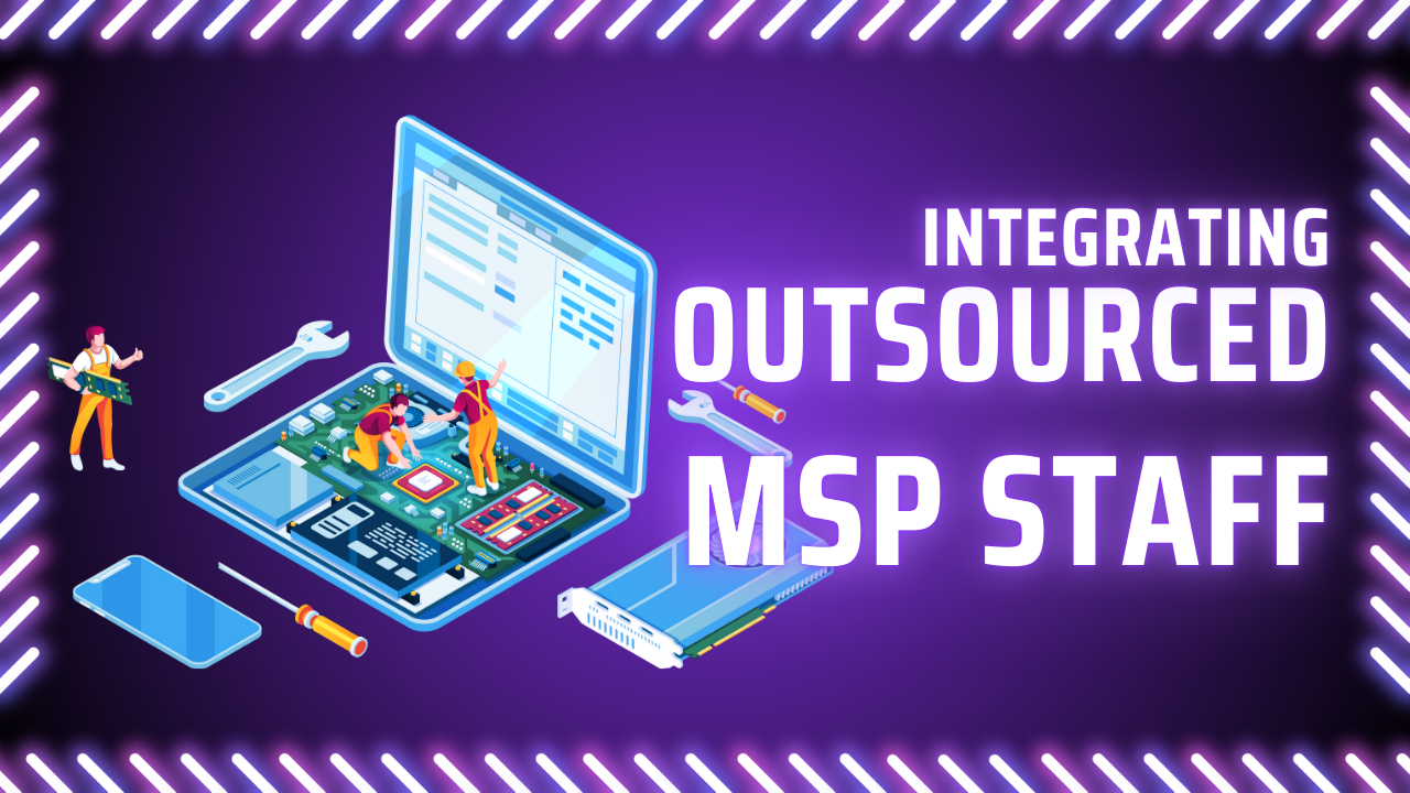 How to Manage and Integrate Outsourced Staff into Your MSP - Support ...